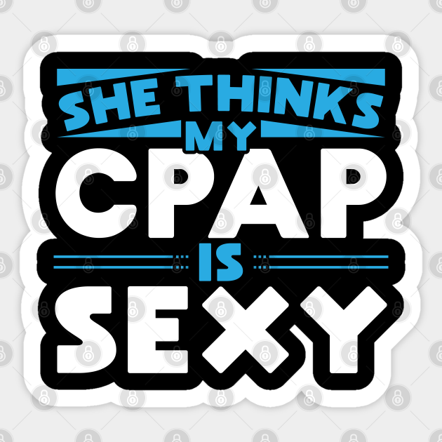 She Thinks My Cpap Is Sexy For Snoring Cpap Wearers With Sleep Apnea Sleep Apnea Sticker